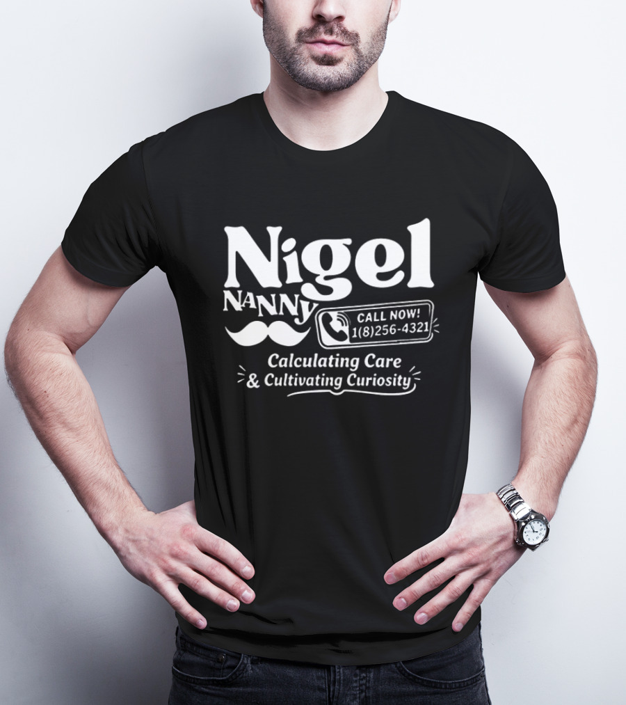 Nigel Nanny Call Now Calculating Care And Cultivating Curiosity T-Shirt