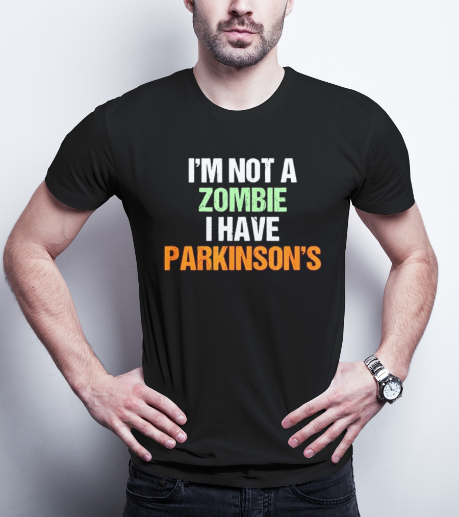 I'm Not A Zombie I Have Parkinson's T-Shirt