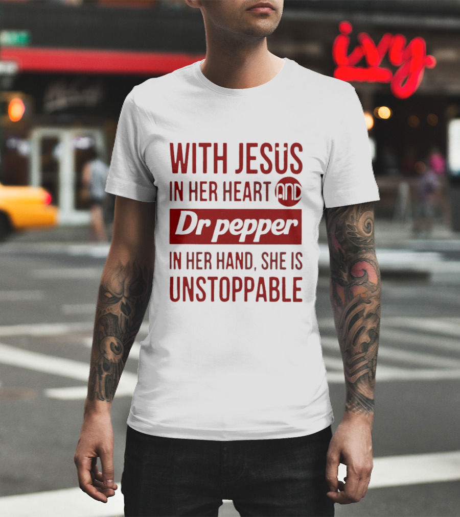 With Jesus In Her Heart And Dr Pepper In Her Hand She Is Unstoppable T-Shirt
