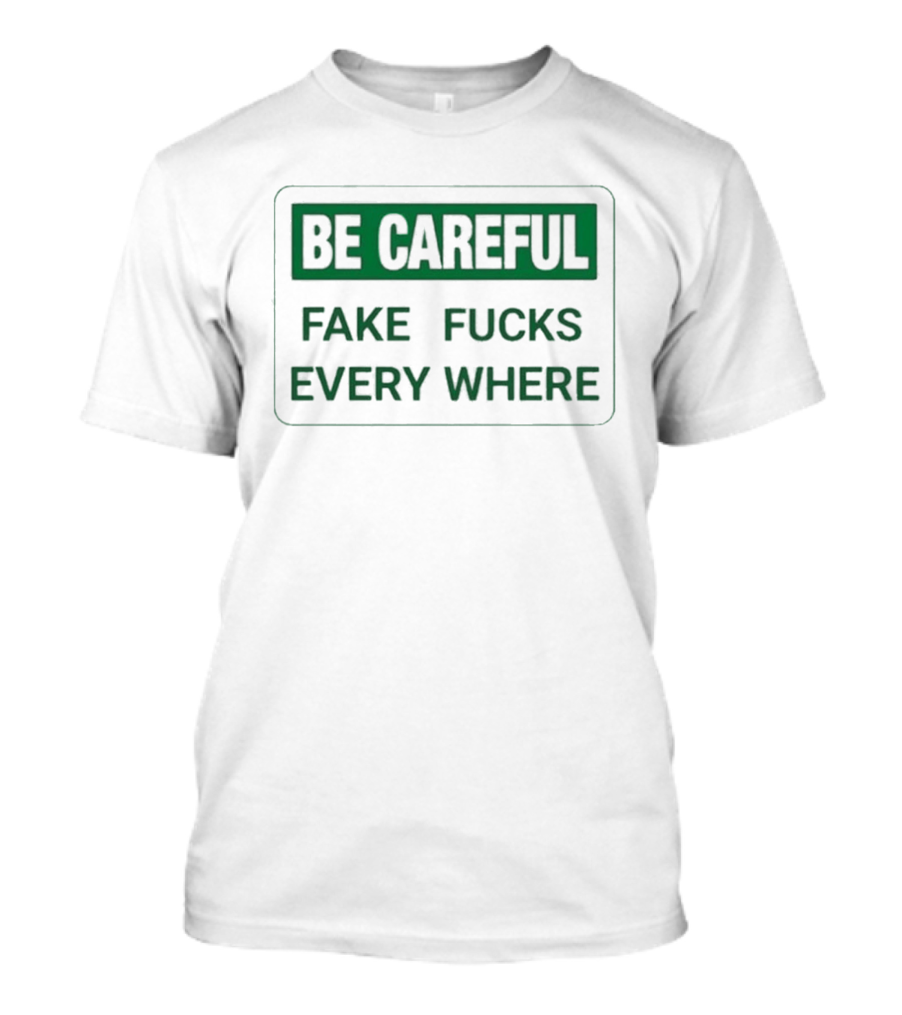 Be Careful Fake Fucks Everywhere Warning T-Shirt