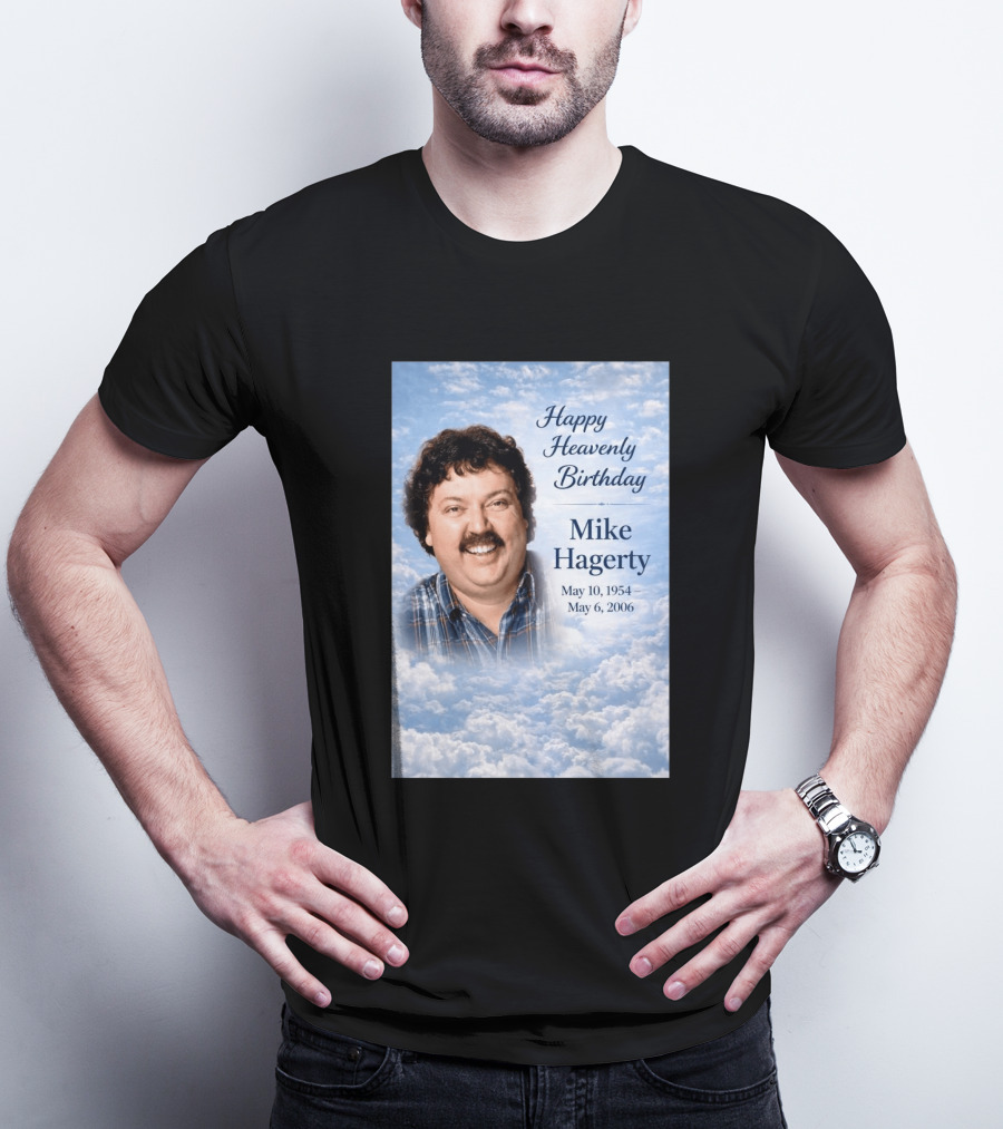 Happy Heavenly Birthday To Mike Hagerty May 10 1954 May 6 2006 T-Shirt