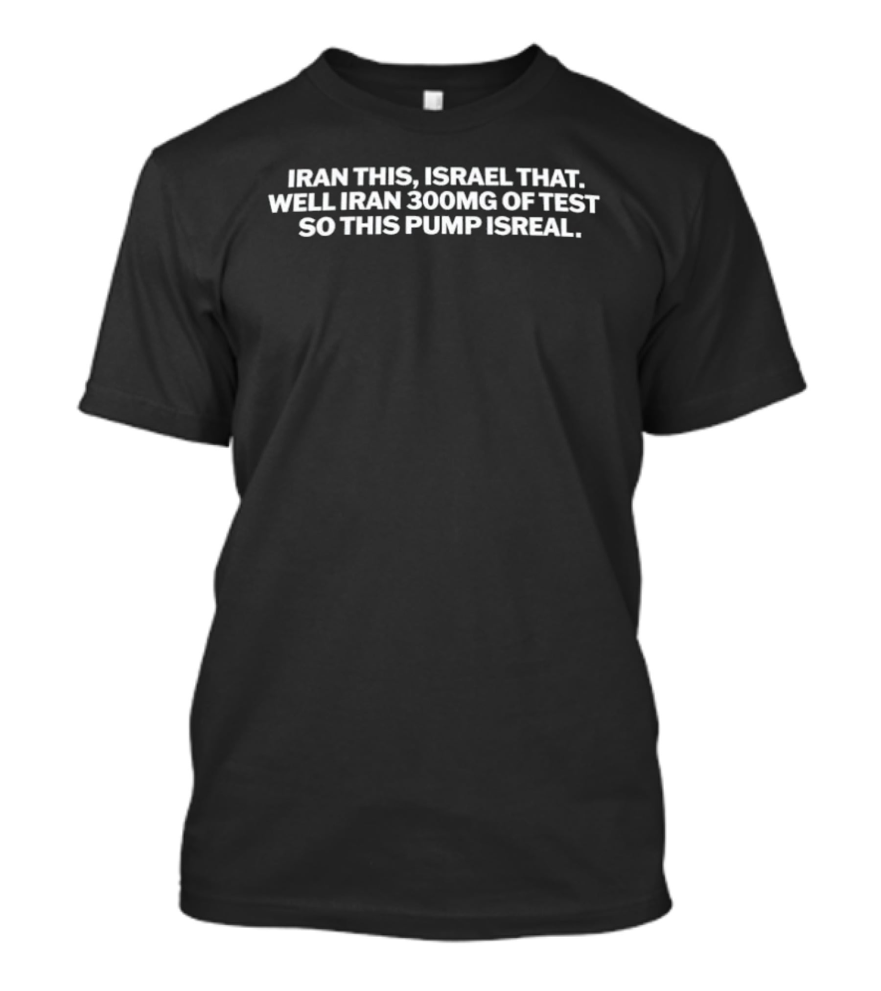 Iran This Israel That Well Iran 300mg Of Test So This Pump Isreal T-Shirt