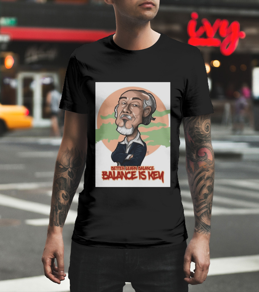 Miyagi Better Learn Balance Balance Is Key Wisdom T-Shirt