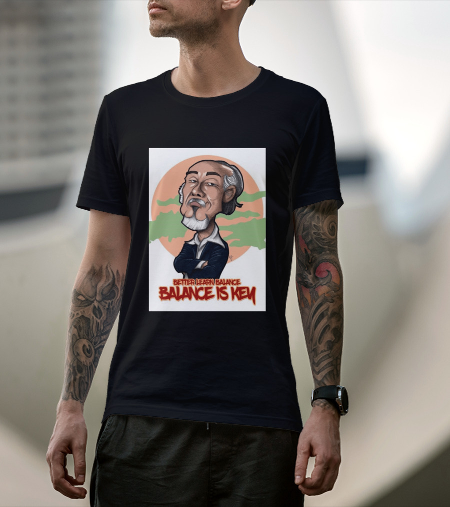 Miyagi Better Learn Balance Balance Is Key Wisdom T-Shirt