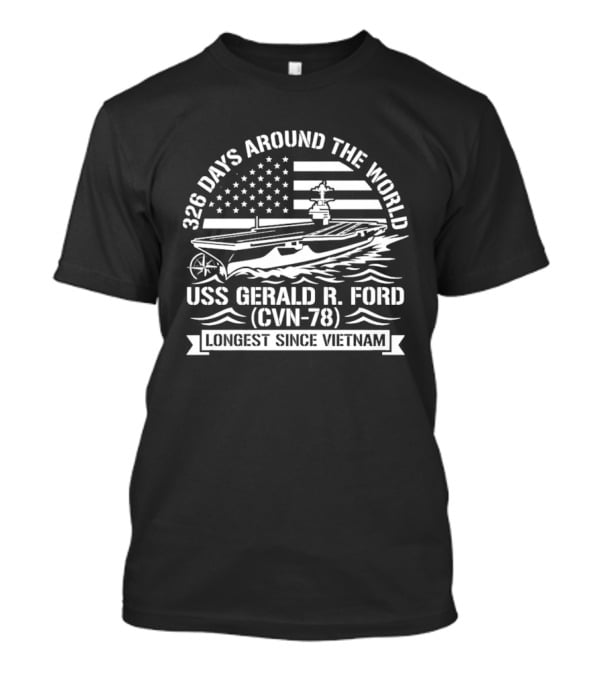 USS Gerald R. Ford CVN 78 326 Days Around The World Longest Since Vietnam T-Shirt