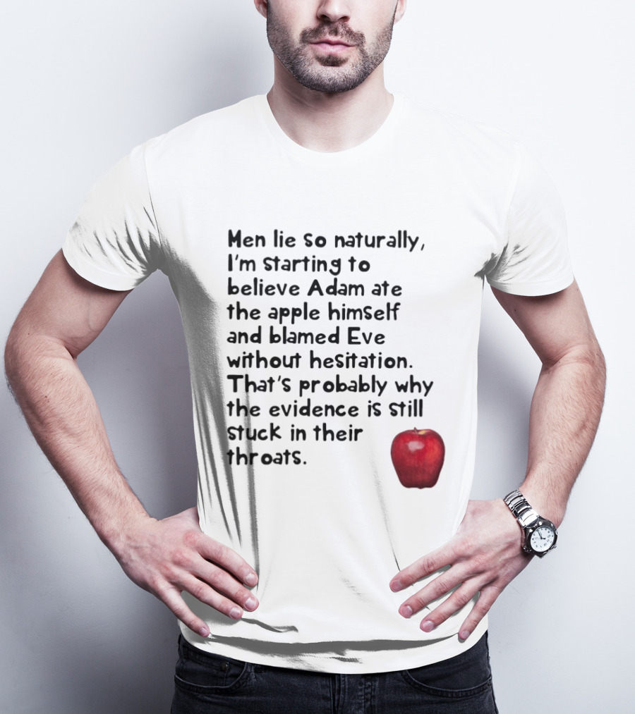 Men Lie So Naturally Starting To Believe Adam Ate The Apple Himself Blamed Eve Without Hesitation Evidence Stuck In Their Throats T-Shirt