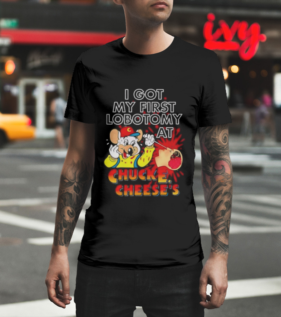 I Got My First Lobotomy At Chuck E. Cheese's Colorful T-Shirt