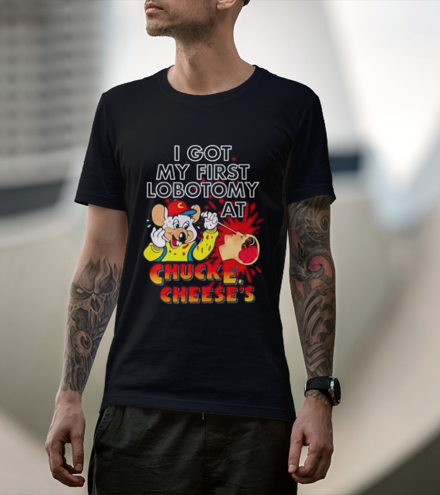 I Got My First Lobotomy At Chuck E. Cheese's Colorful T-Shirt