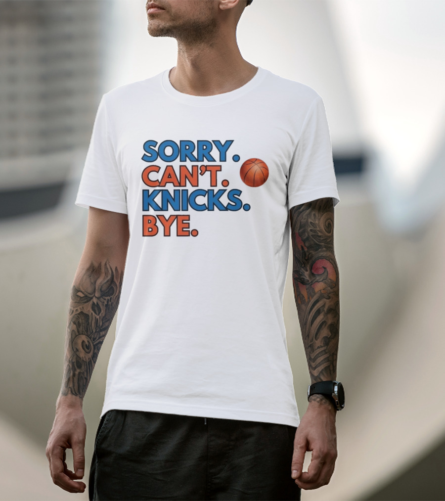 Sorry Can't Knicks Bye Basketball Fan T-Shirt