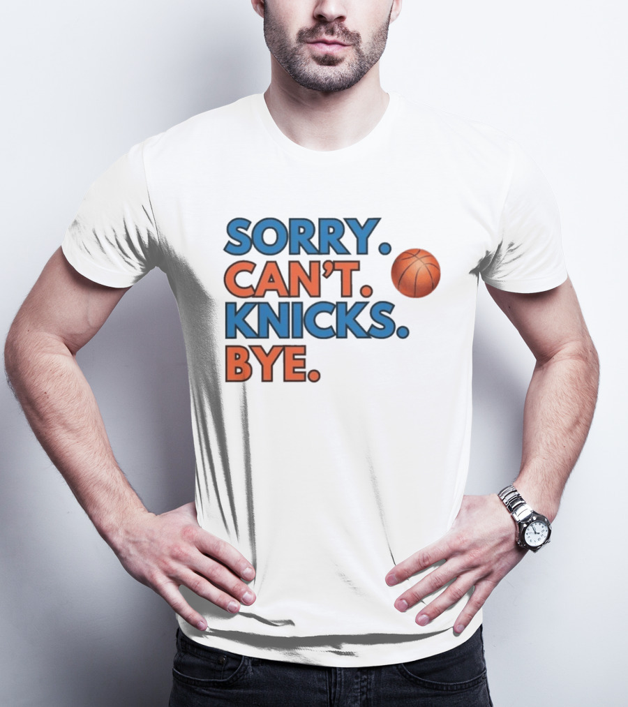 Sorry Can't Knicks Bye Basketball Fan T-Shirt