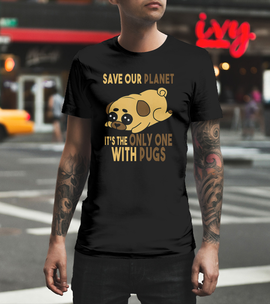 Save Our Planet It's The Only One With Pugs T-Shirt