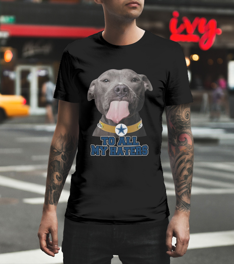 Cowboys Star Pitbull Humor To All My Haters T-Shirt