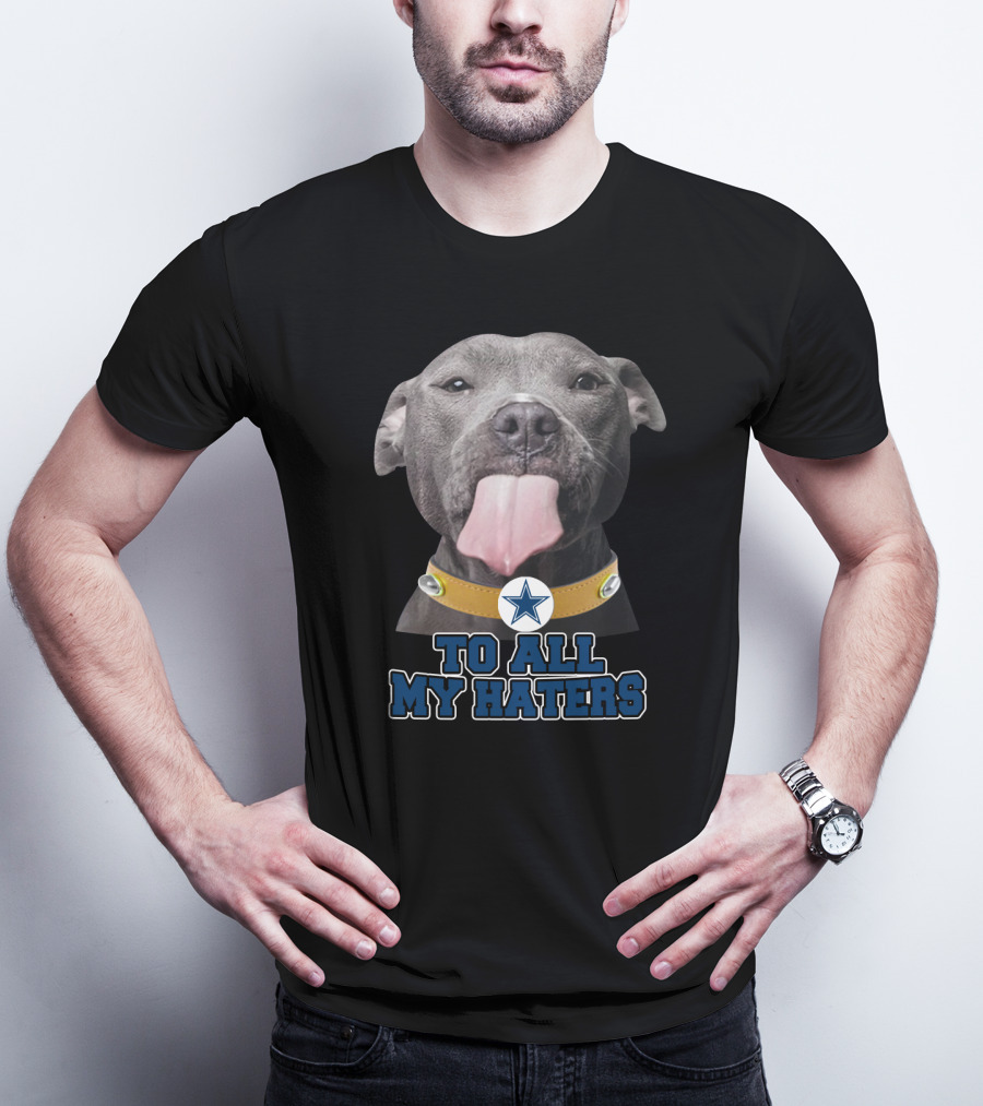 Cowboys Star Pitbull Humor To All My Haters T-Shirt