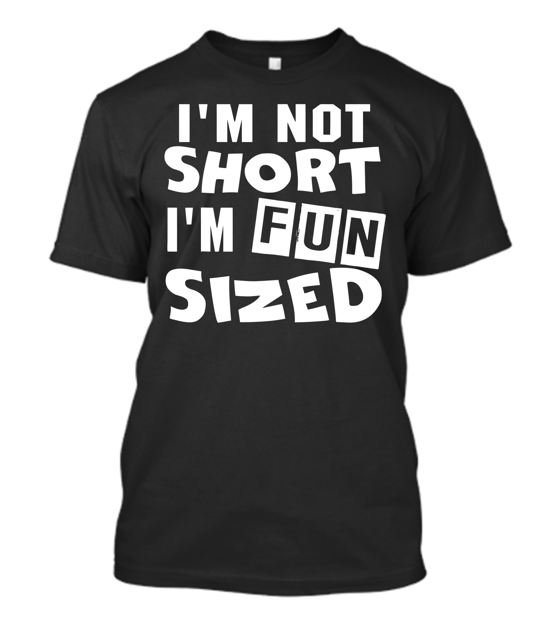 I'm Not Short I'm Fun Sized Bold Humorous Text T-Shirt