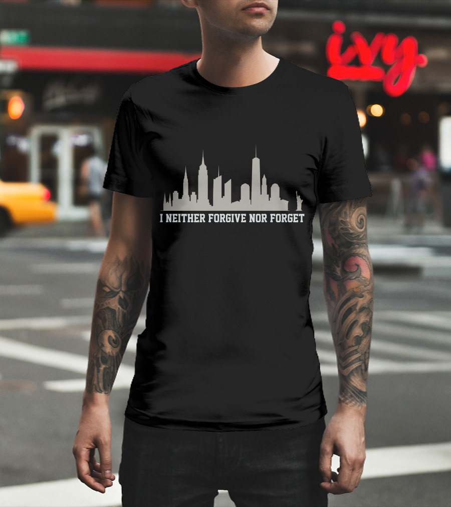 I Neither Forgive Nor Forget Patriot Day September Skyline Statue Of Liberty T-Shirt
