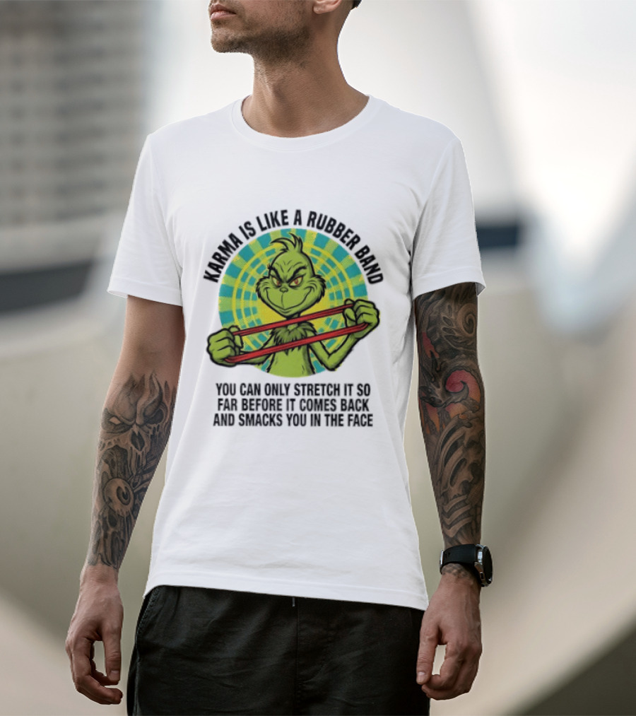Grinch Karma Is Like A Rubber Band Smacks You In The Face T-Shirt