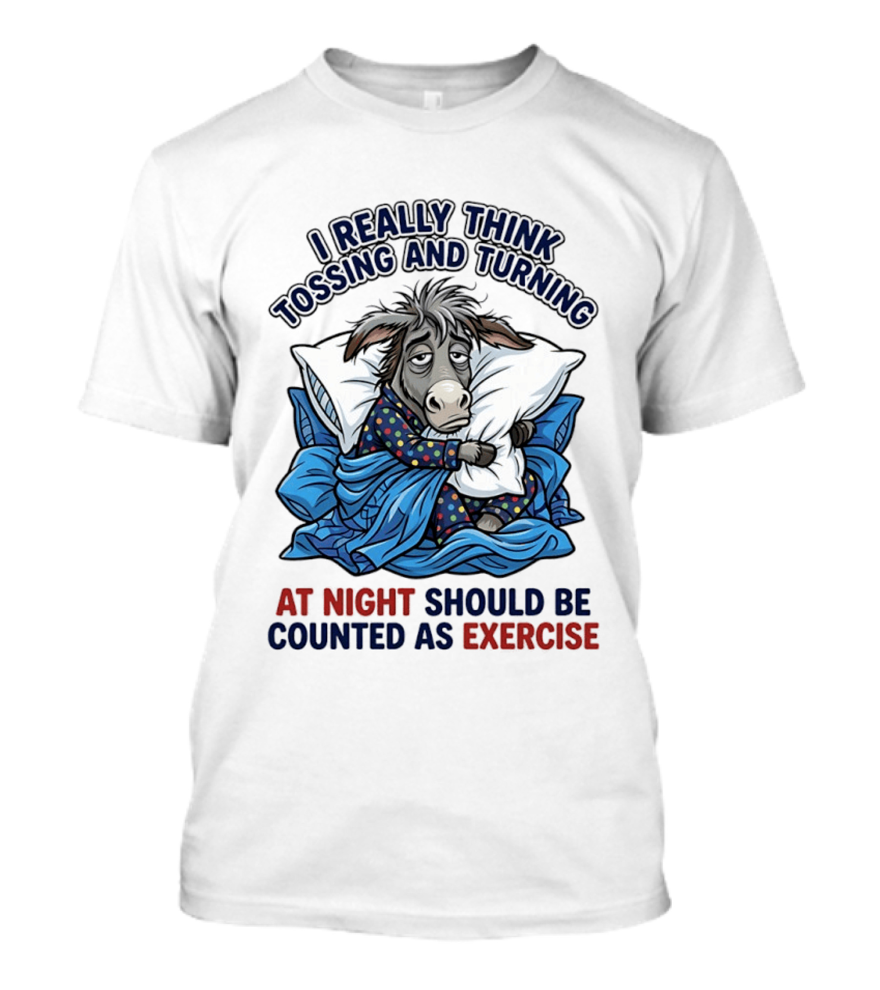 I Really Think Tossing And Turning At Night Should Be Counted As Exercise Donkey Pajama Pillow T-Shirt