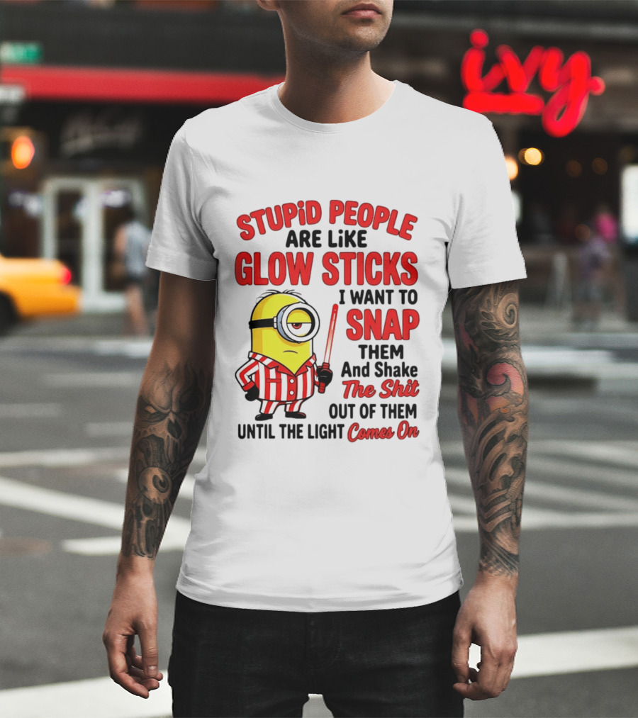 Stupid People Are Like Glow Sticks Minion Until The Light Comes On T-Shirt