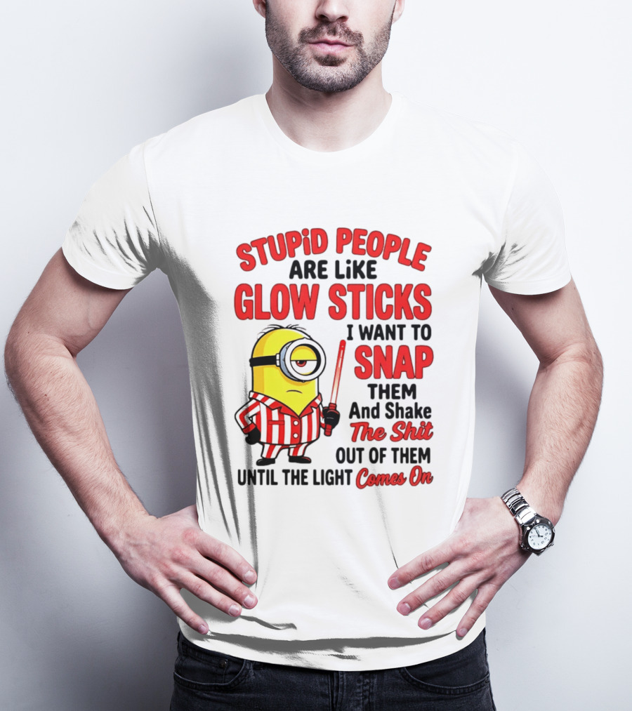 Stupid People Are Like Glow Sticks Minion Until The Light Comes On T-Shirt