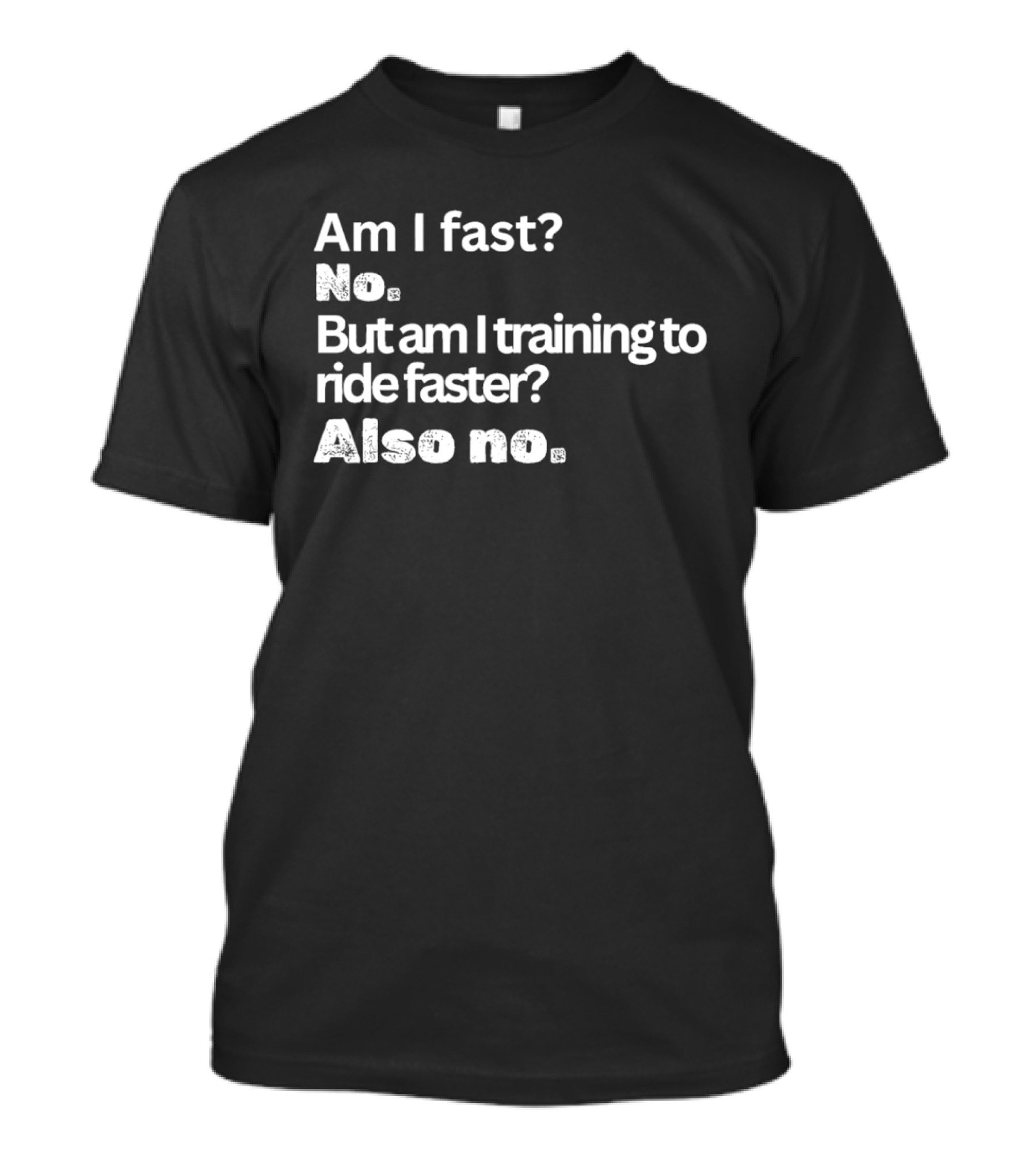 Am I Fast No But Am I Training To Ride Faster Also No T-Shirt