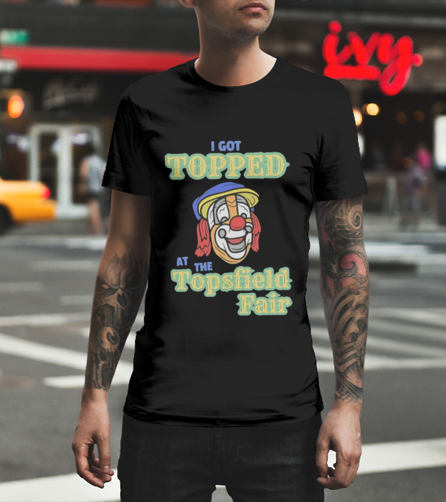 I Got Topped At The Topsfield Fair Clown T-Shirt