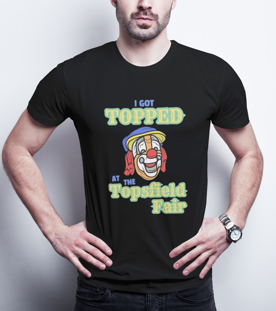 I Got Topped At The Topsfield Fair Clown T-Shirt