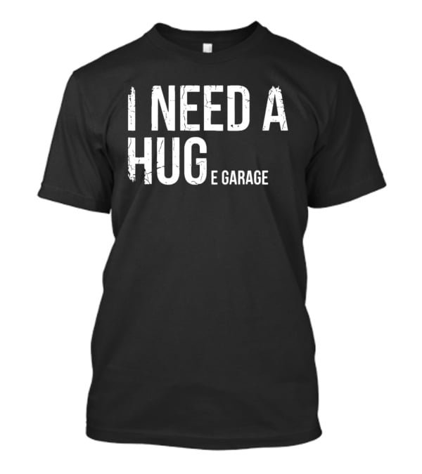 I Need A Huge Garage Car Enthusiast Mechanic Humor T-Shirt