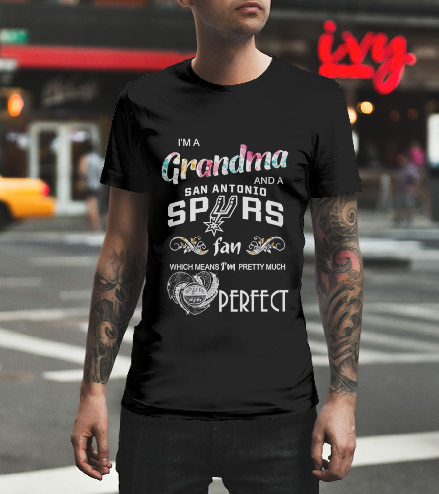 I'm A Grandma And A San Antonio Spurs Fan Which Means I'm Pretty Much Perfect T-Shirt