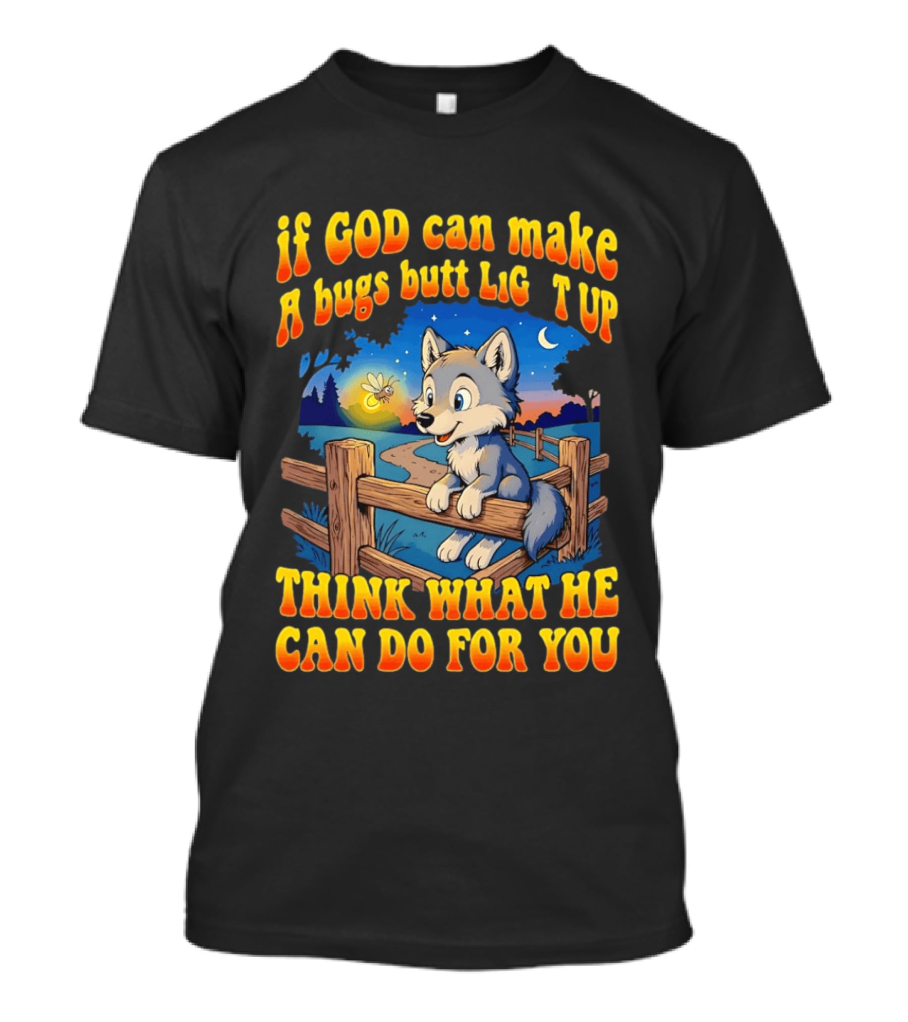 If God Can Make A Bugs Butt Light Up Think What He Can Do For You Cartoon Wolf Fence Firefly Scene T-Shirt