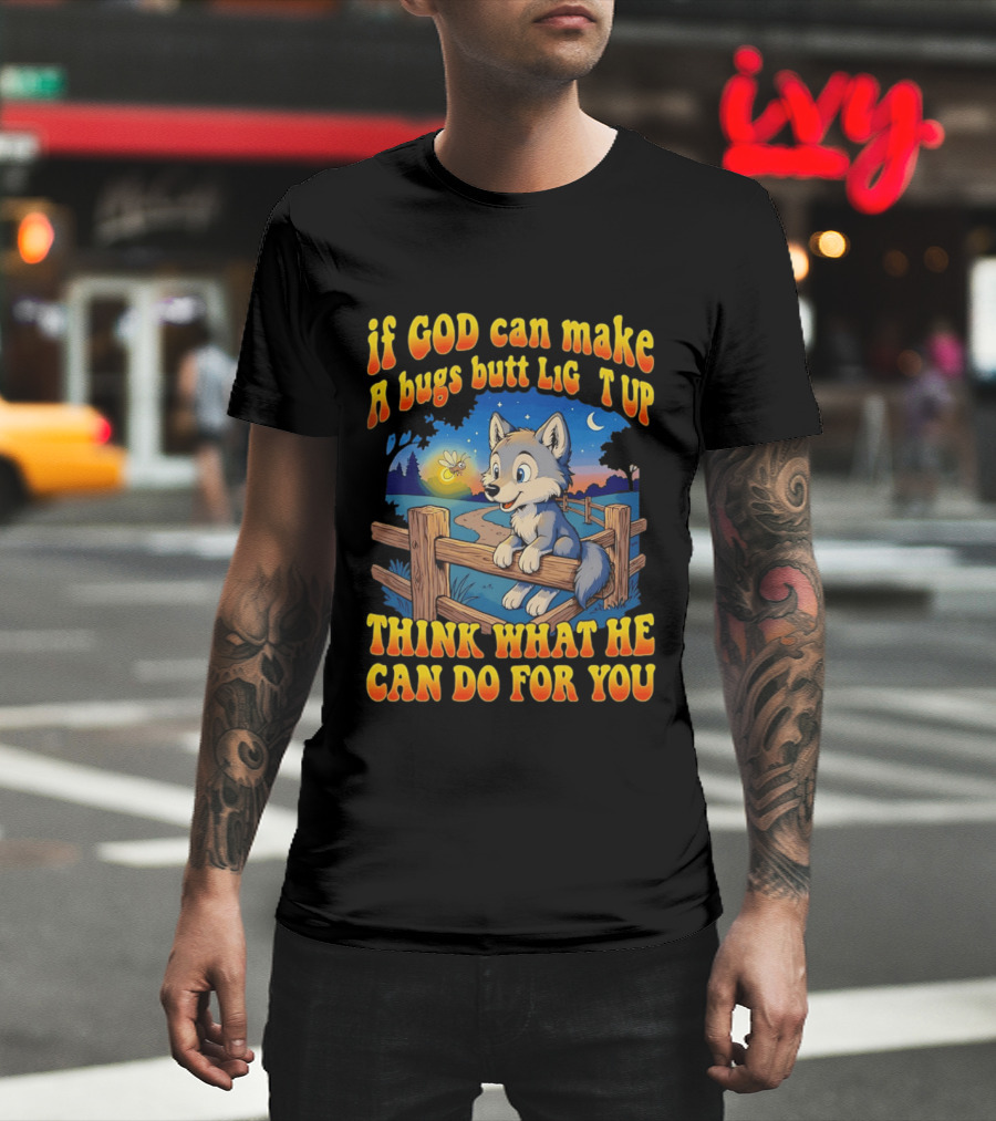 If God Can Make A Bugs Butt Light Up Think What He Can Do For You Cartoon Wolf Fence Firefly Scene T-Shirt