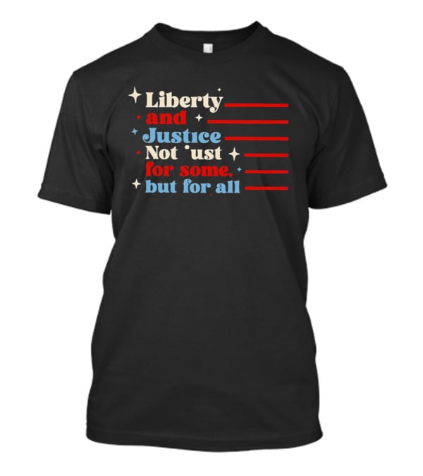Liberty And Justice Not Just For Some But For All Red White And Blue T-Shirt