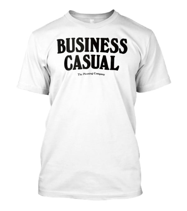BUSINESS CASUAL The Pleasing Company T-Shirt