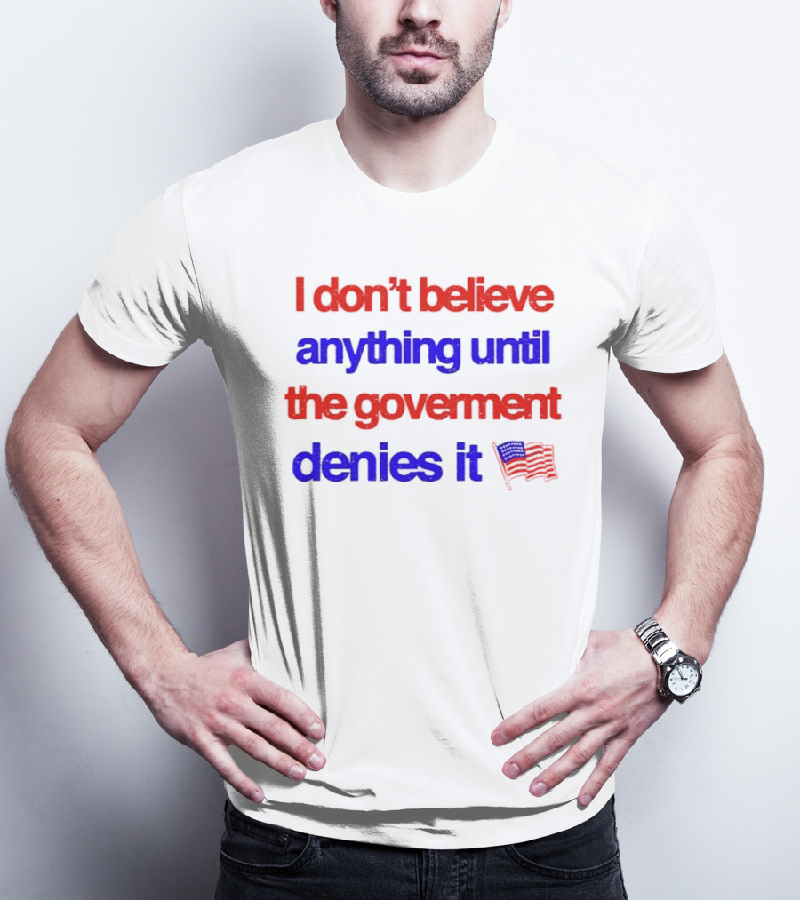 I Don't Believe Anything Until The Government Denies It Flag T-Shirt