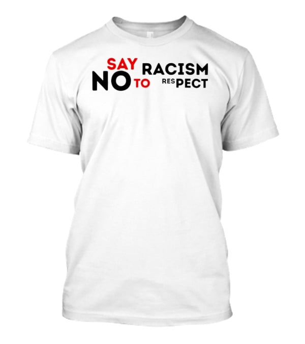 Say No To Racism Yes To Respect T-Shirt