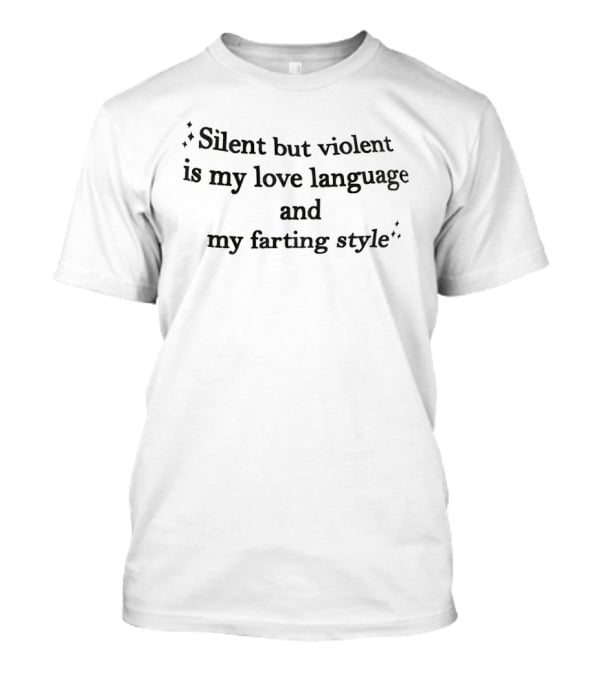 Silent But Violent Is My Love Language And My Farting T-Shirt