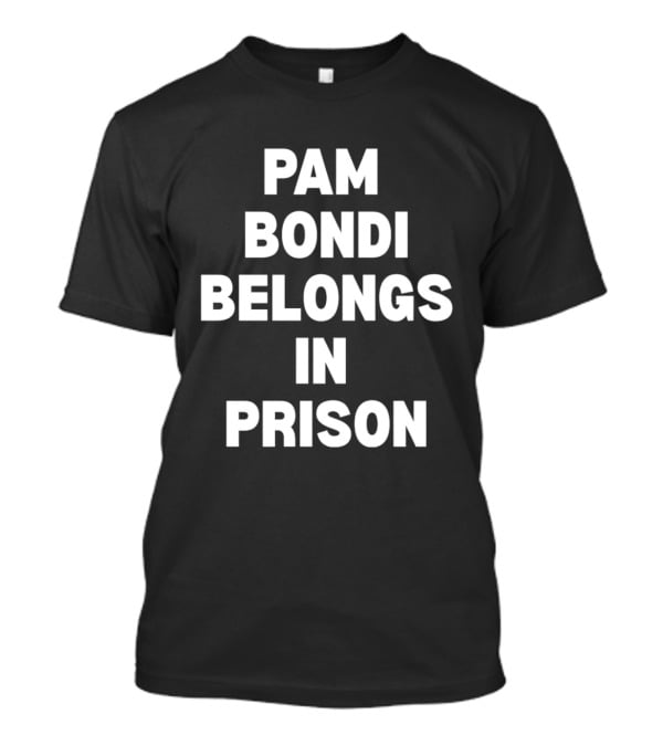 Pam Bondi Belongs In Prison T-Shirt