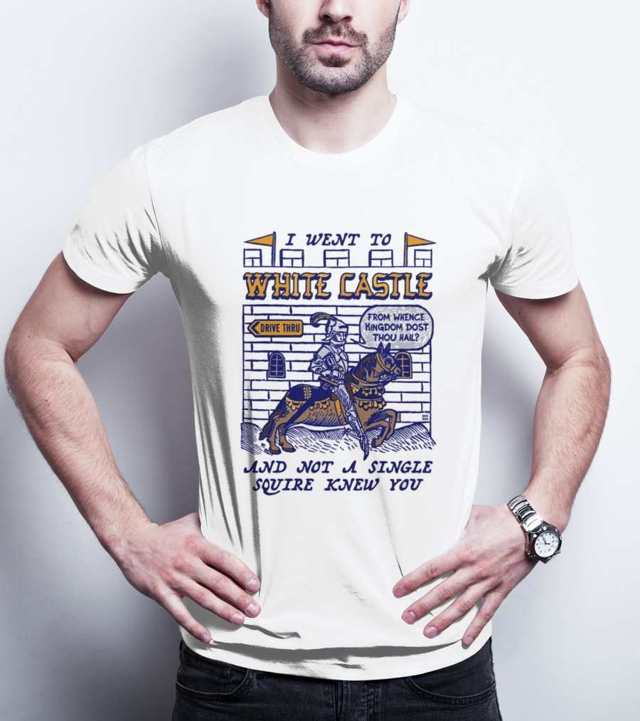 I Went To White Castle Drive Thru And Not A Single Squire Knew You T-Shirt