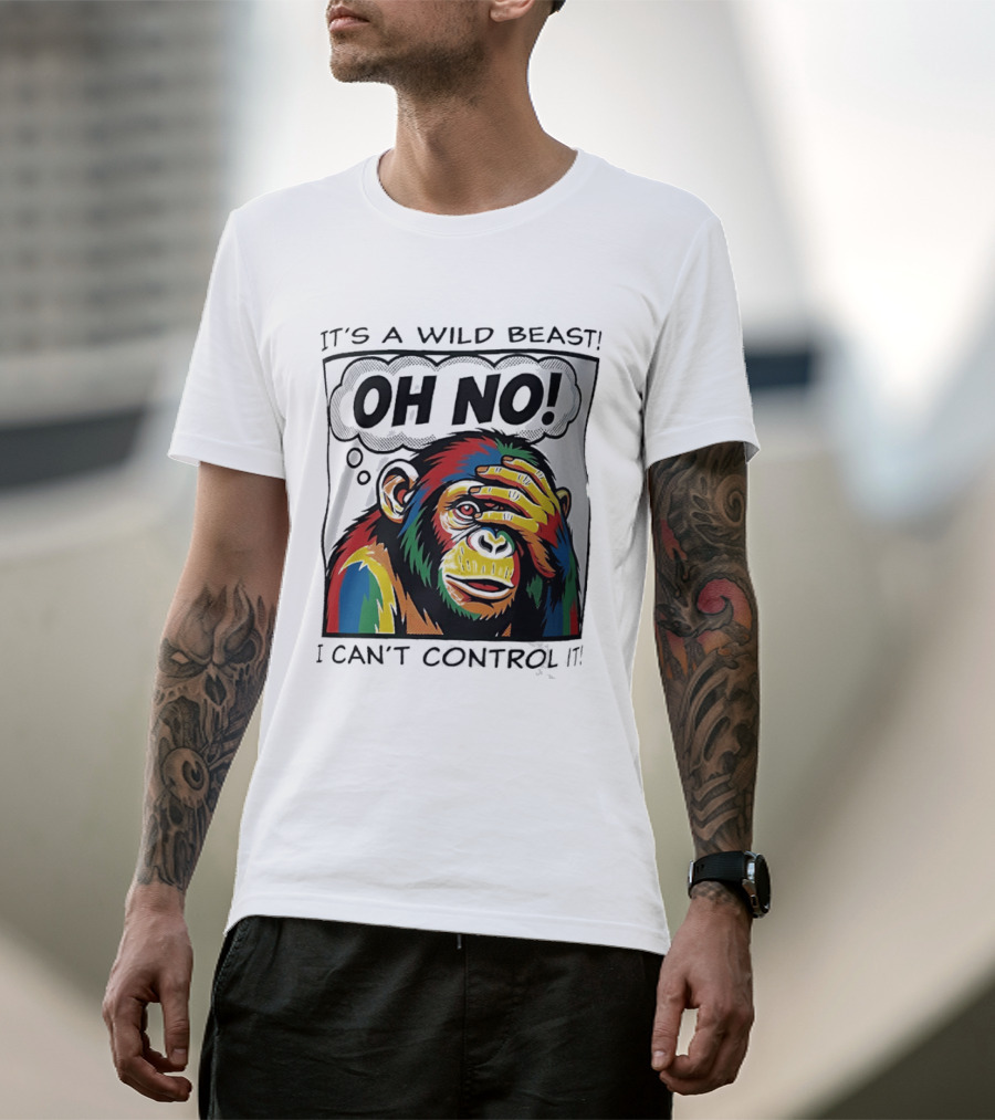 It's A Wild Beast Oh No I Can't Control It Chimpanzee Pop T-Shirt