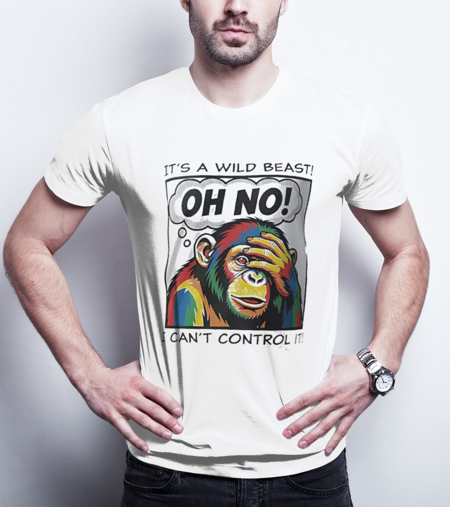 It's A Wild Beast Oh No I Can't Control It Chimpanzee Pop T-Shirt