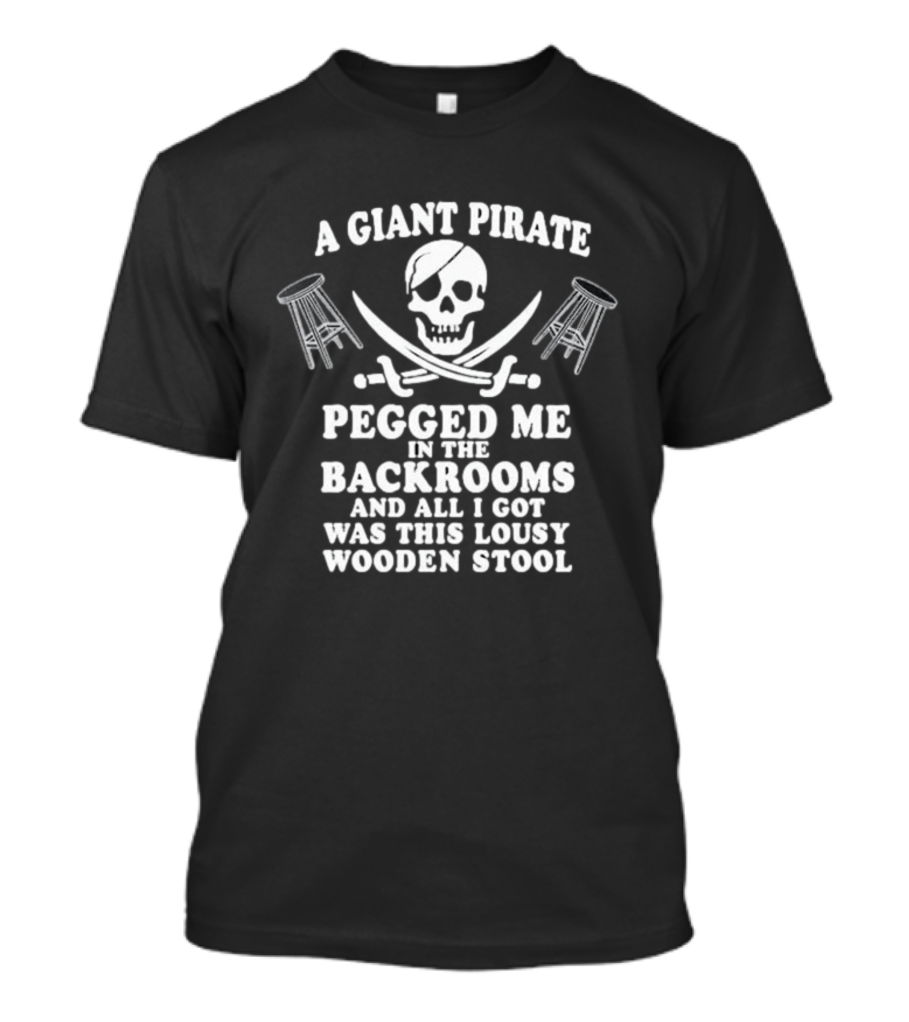 A Giant Pirate Pegged Me In The Backrooms And All I Got Was This Lousy Wooden Stool T-Shirt