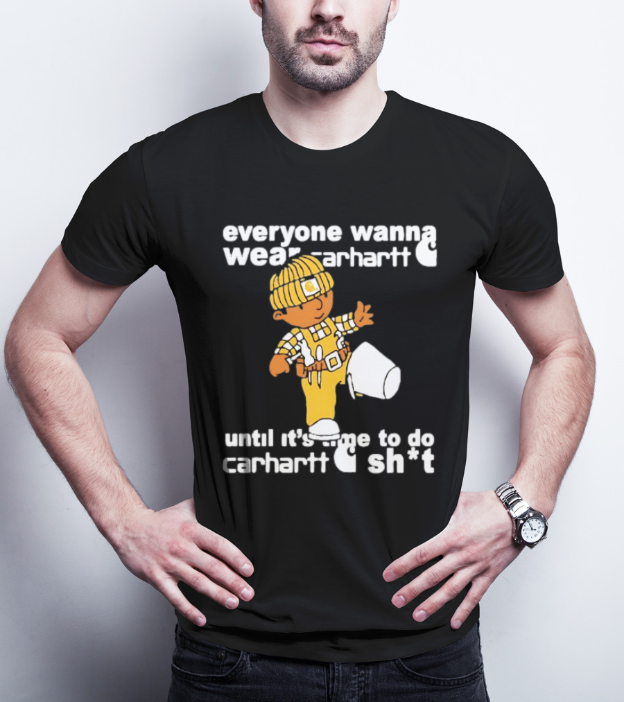 Everyone Wanna Wear Carhartt Until It's Time To Do Carhartt Sh*t Cartoon Worker T-Shirt