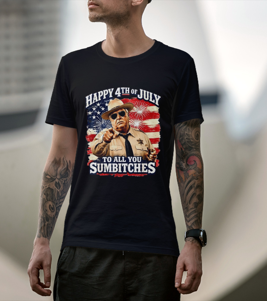 Happy 4th Of July To All You Sum Bitches Sheriff Patriotic Fireworks Flag T-Shirt