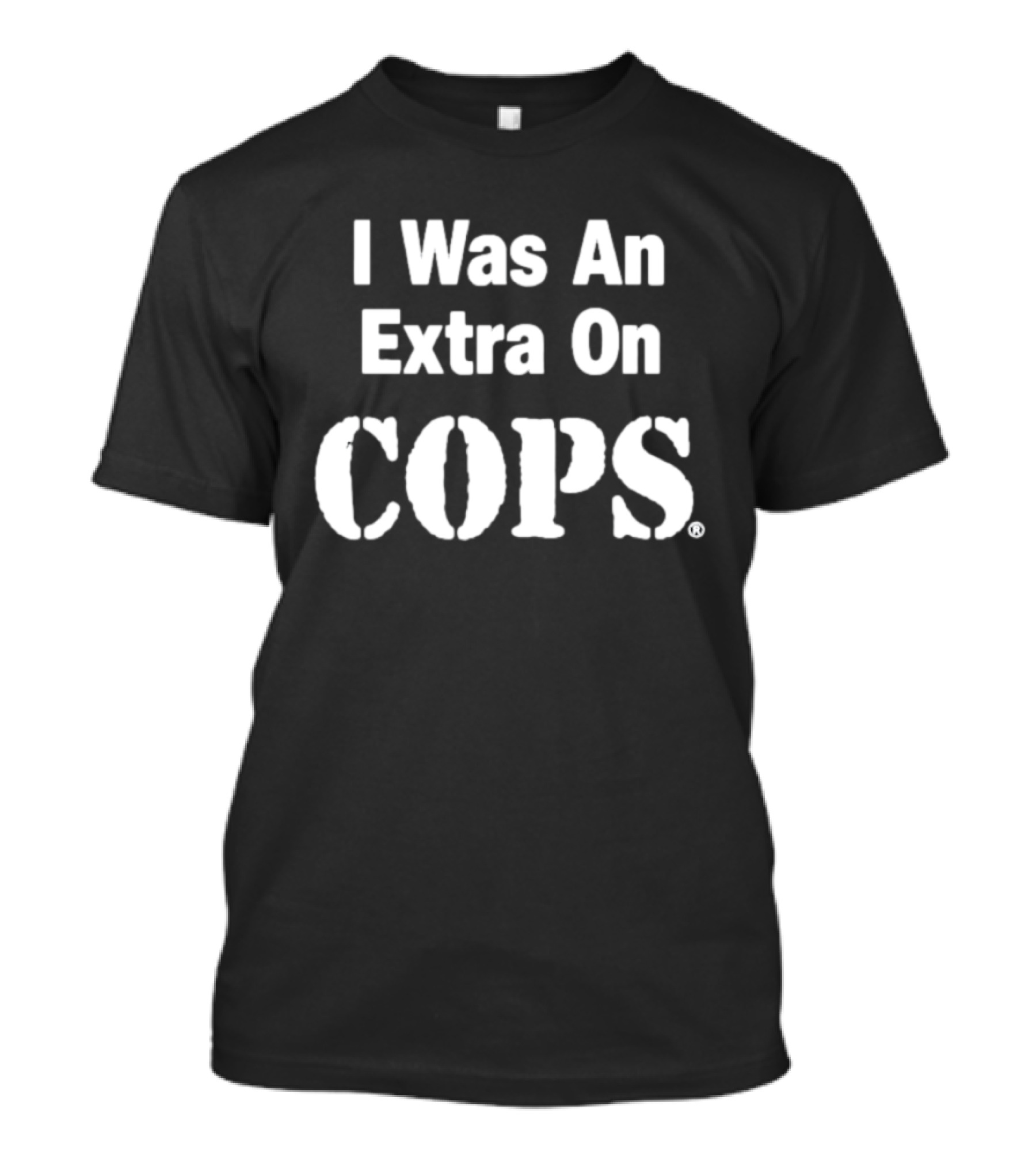 I Was An Extra On Cops T-Shirt