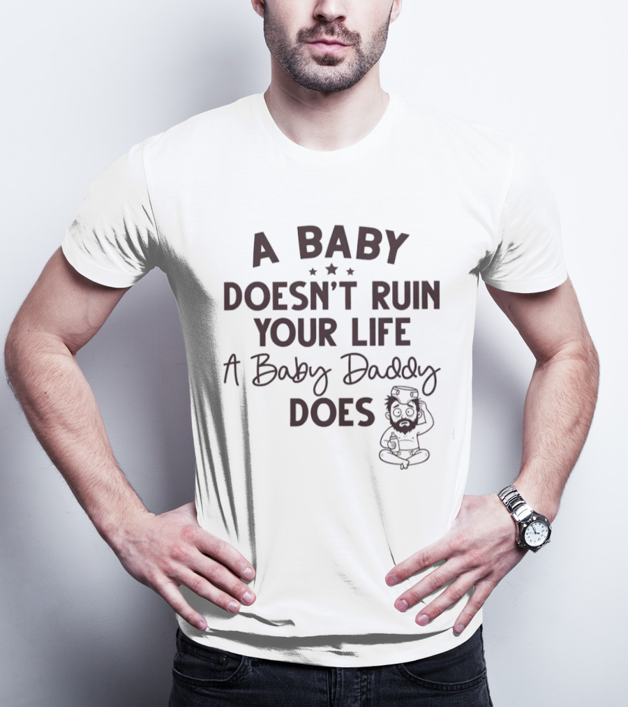 A Doesn’t Ruin Your Life A Baby Daddy Does T-Shirt