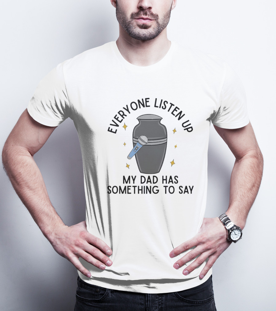Everyone Listen Up My Dad Has Something To Say Microphone And Urn T-Shirt