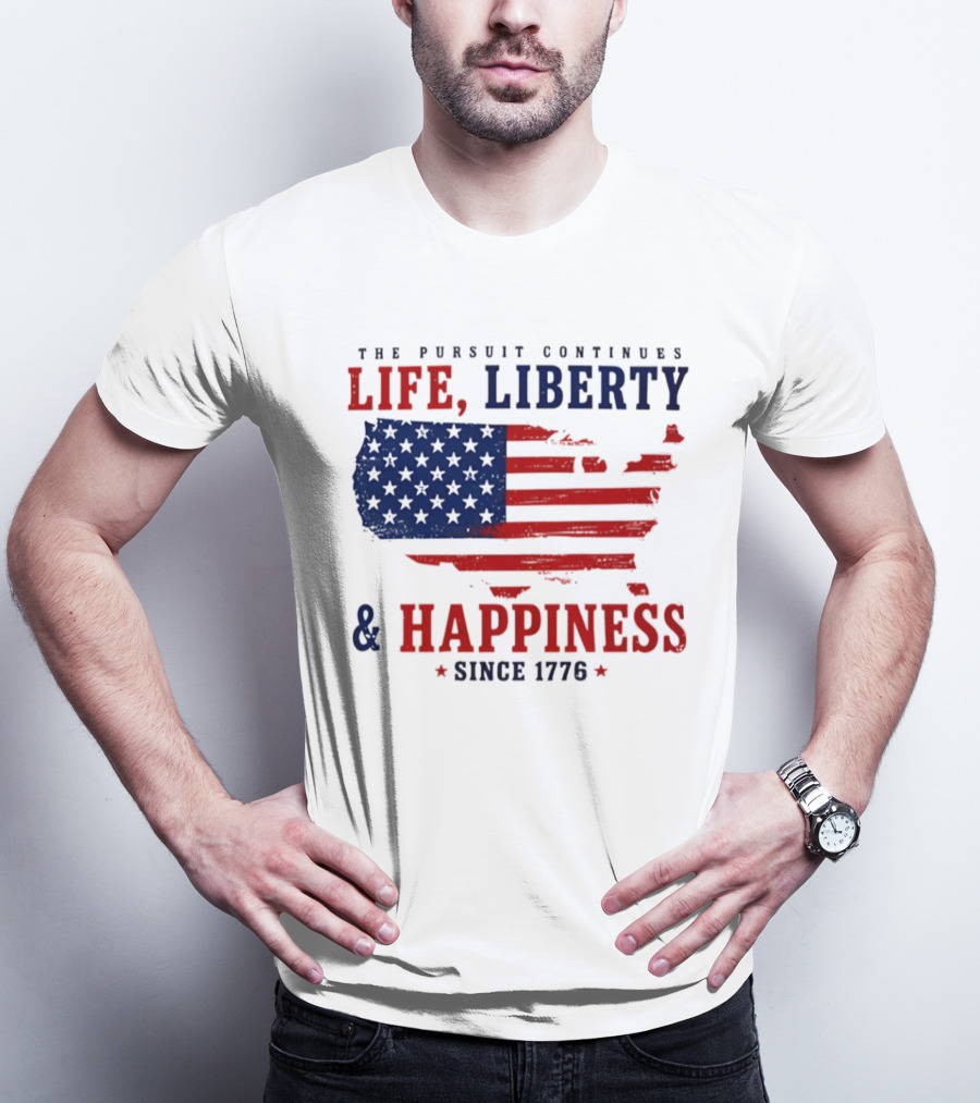 The Pursuit Continues Life Liberty And Happiness Since 1776 USA Flag T-Shirt