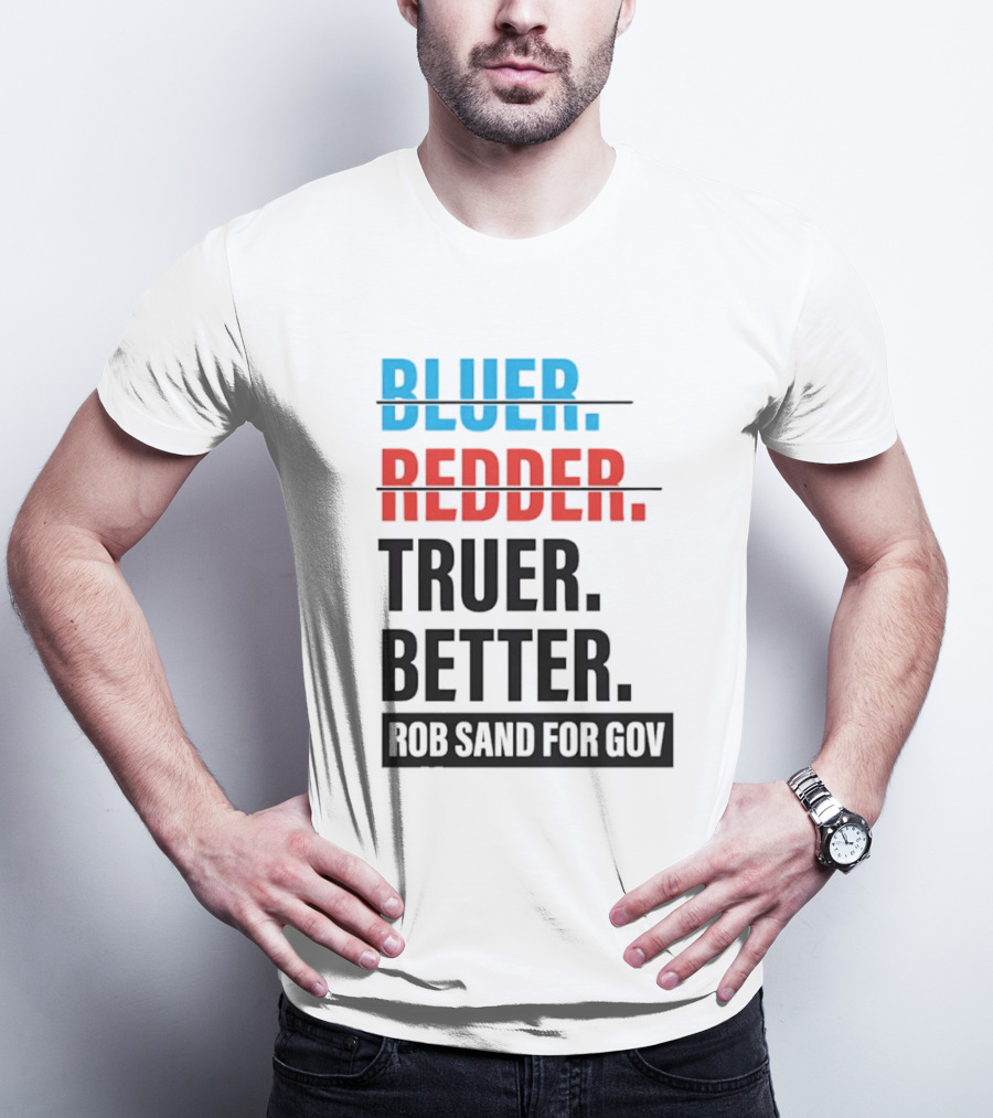 Bluer Redder Truer Better Rob Sand For Gov T-Shirt