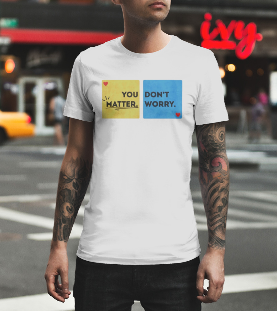 You Matter Don't Worry Positive Message Hearts Yellow Blue T-Shirt