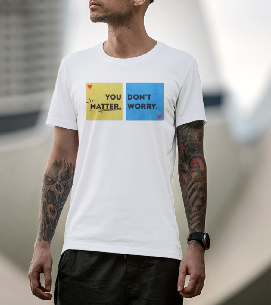 You Matter Don't Worry Positive Message Hearts Yellow Blue T-Shirt