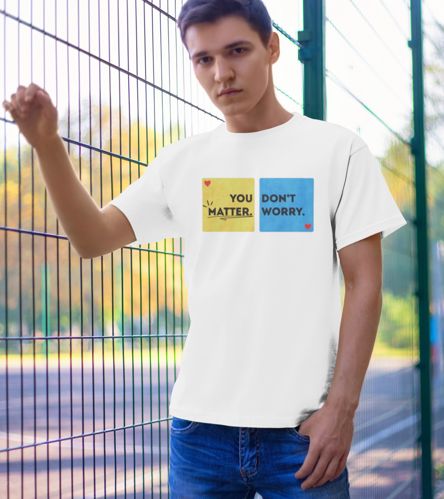 You Matter Don't Worry Positive Message Hearts Yellow Blue T-Shirt